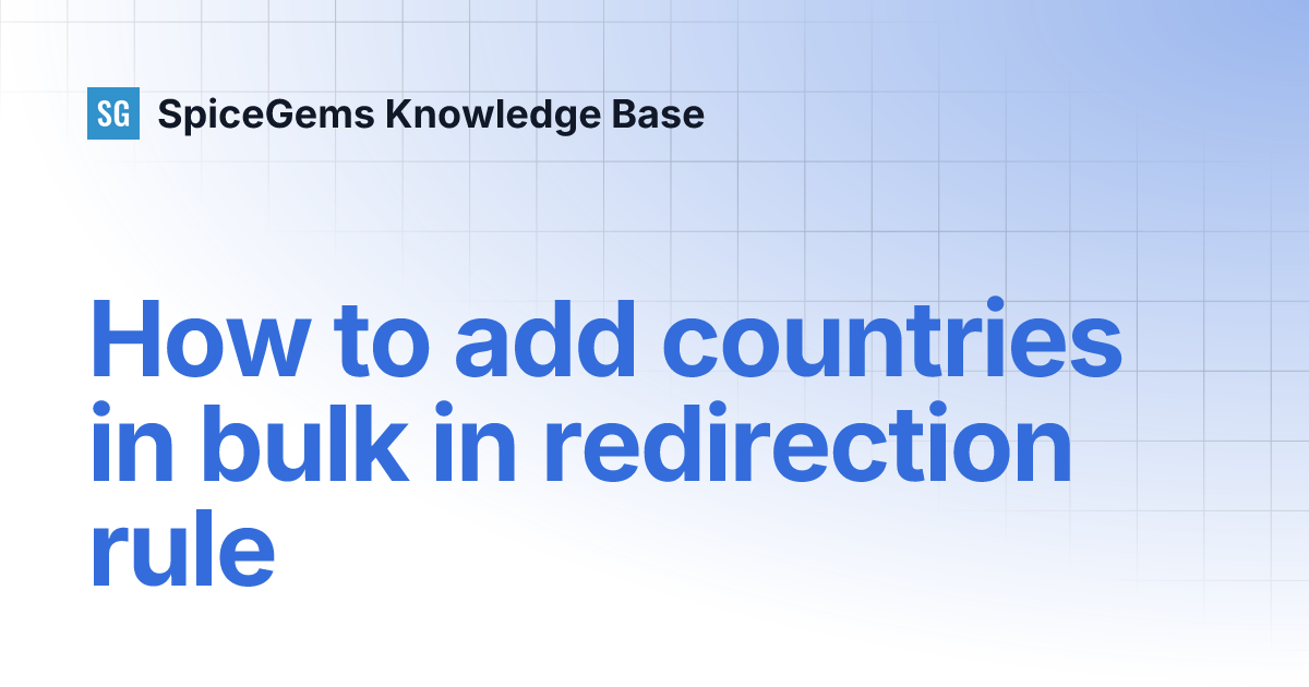 How to add countries in bulk in redirection rule | SpiceGems Knowledge Base
