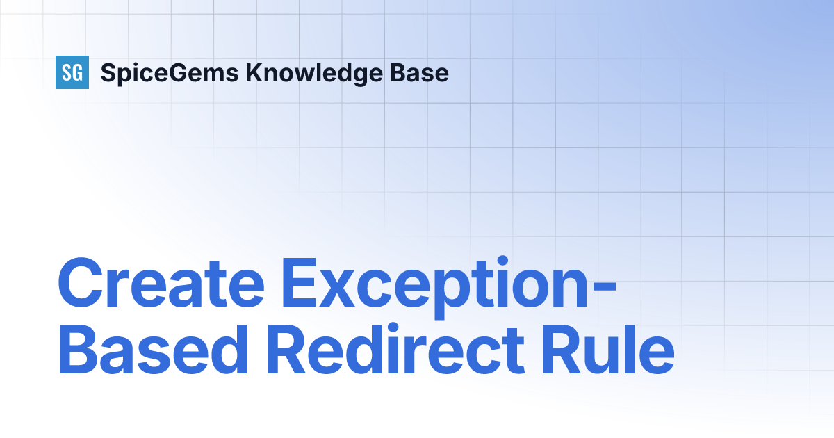 Create Exception-Based Redirect Rule | SpiceGems Knowledge Base