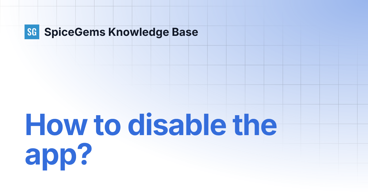 How to disable the app? | SpiceGems Knowledge Base